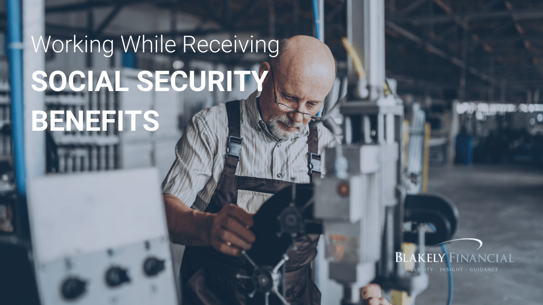 Working While Receiving Social Security Benefits - Blakely Financial